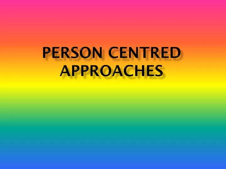 PPT - Person Centred APPROACHES PowerPoint Presentation, free download ...
