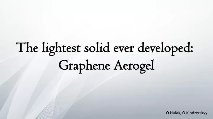 PPT - The lightest solid ever developed: Graphene Aerogel PowerPoint ...