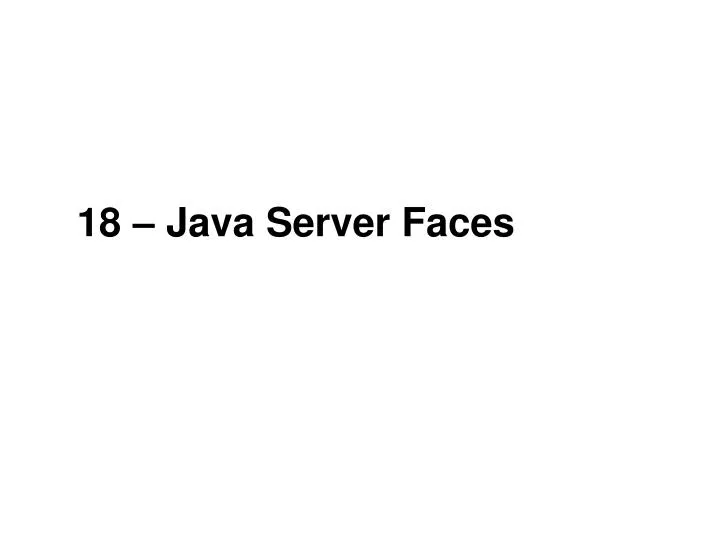 PPT - 18 – Java Server Faces PowerPoint Presentation, free download - ID:6963446