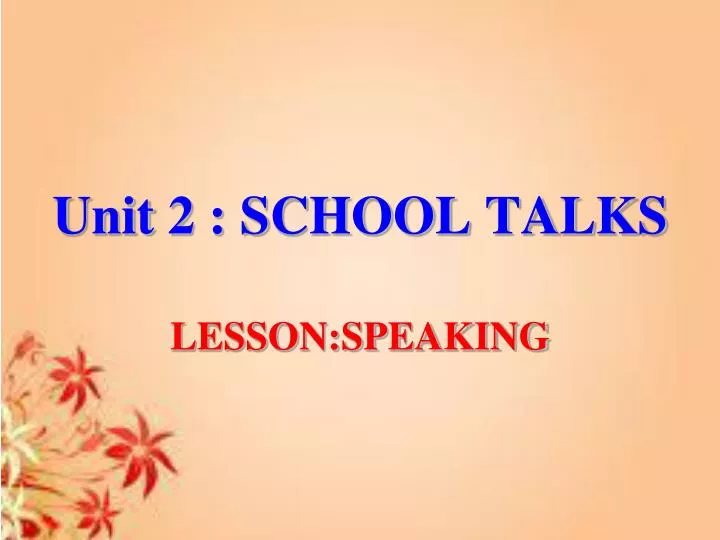 PPT - Unit 2 : SCHOOL TALKS LESSON:SPEAKING PowerPoint Presentation ...
