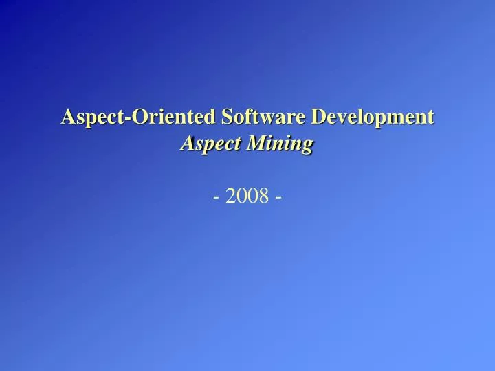 PPT - Aspect-Oriented Software Development Aspect Mining - 2008 ...