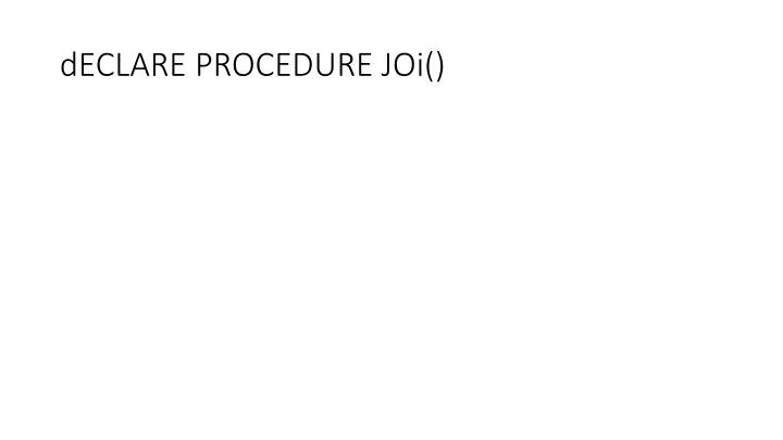PPT - dECLARE PROCEDURE JOi() PowerPoint Presentation, free download ...