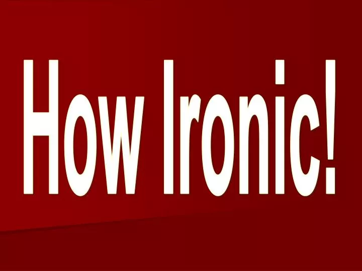 PPT - How Ironic! PowerPoint Presentation, free download - ID:6981090