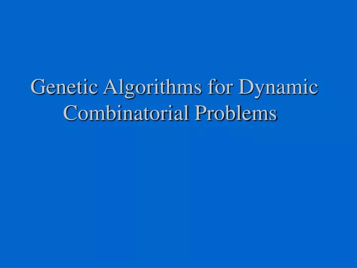 Ppt Genetic Algorithms For Dynamic Combinatorial Problems Powerpoint Presentation Id 6992164
