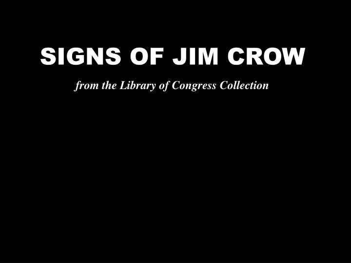 PPT - SIGNS OF JIM CROW from the Library of Congress Collection ...