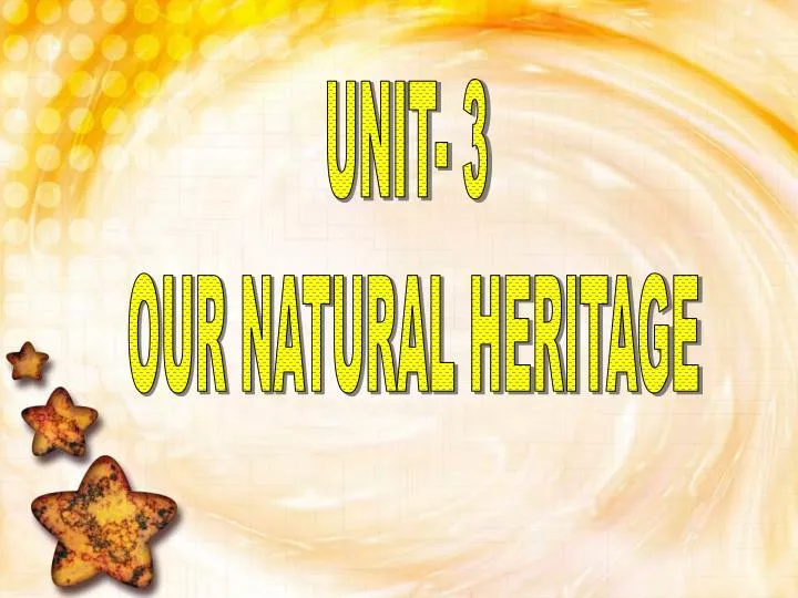 PPT - UNIT- 3 OUR NATURAL HERITAGE PowerPoint Presentation, free ...