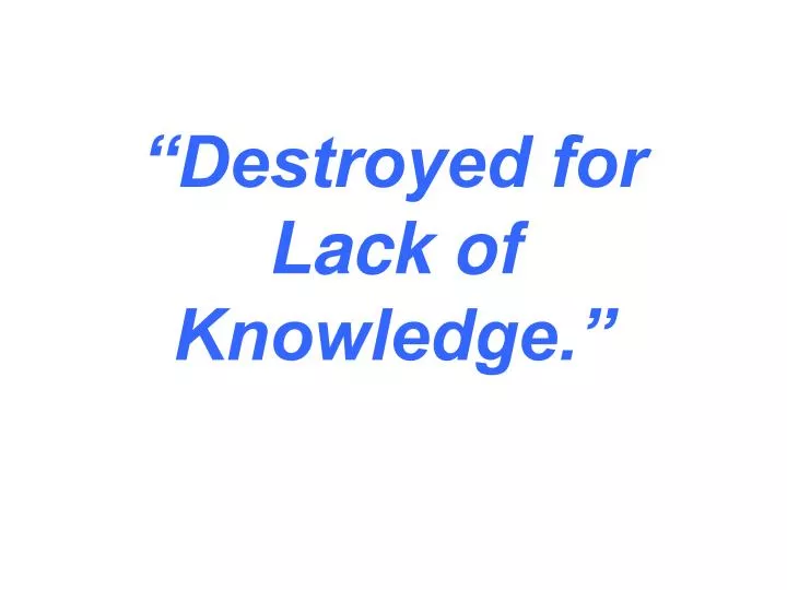 PPT - “Destroyed for Lack of Knowledge.” PowerPoint Presentation, free ...