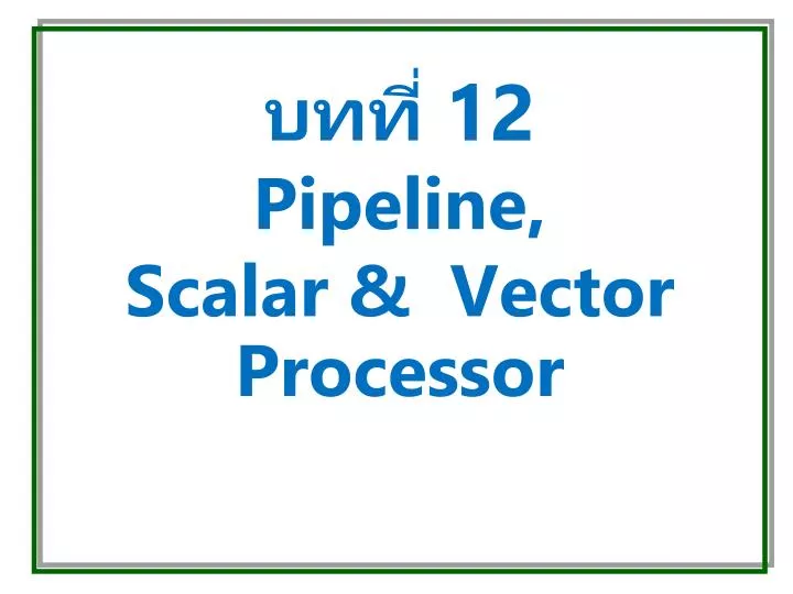 PPT - บทที่ 12 Pipeline, Scalar & Vector Processor PowerPoint ...