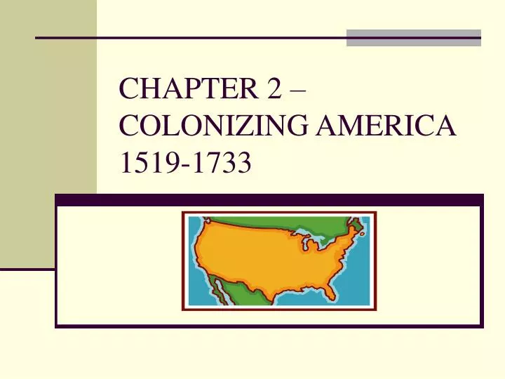 PPT - CHAPTER 2 – COLONIZING AMERICA 1519-1733 PowerPoint Presentation ...