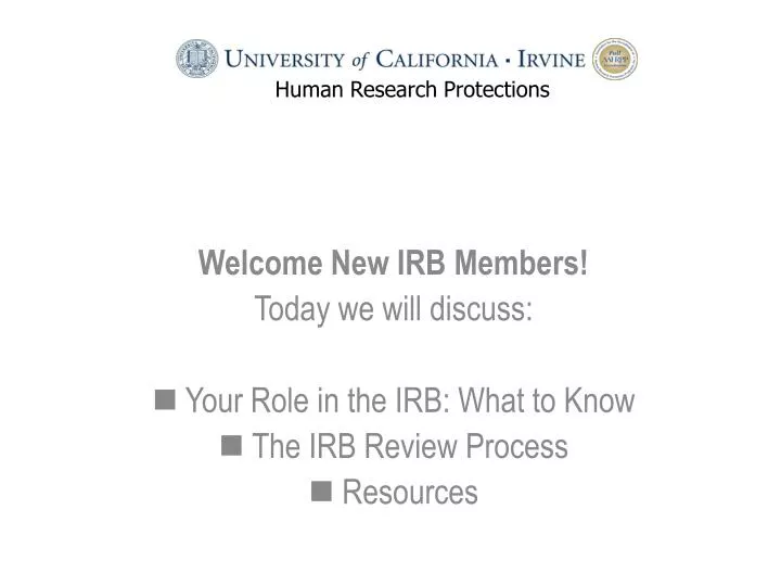 PPT - Welcome New IRB Members! Today we will discuss: Your Role in the ...
