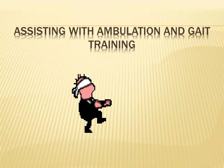 PPT - ASSISTING WITH AMBULATION AND GAIT TRAINING PowerPoint ...