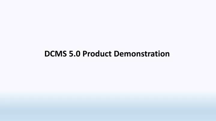 PPT - DCMS 5.0 Product Demonstration PowerPoint Presentation, free ...