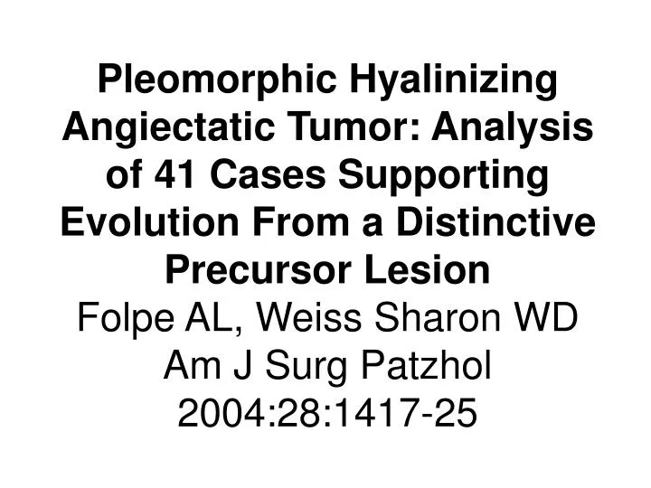 PPT - Pleomorphic Hyalinizing Angiectatic Tumor PowerPoint Presentation ...