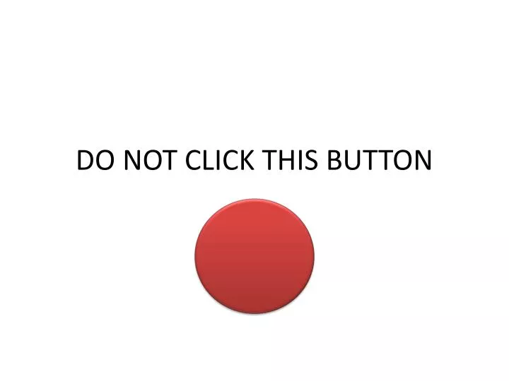 PPT - DO NOT CLICK THIS BUTTON PowerPoint Presentation, free download ...