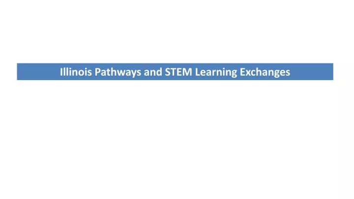 PPT - Illinois Pathways and STEM Learning Exchanges PowerPoint ...