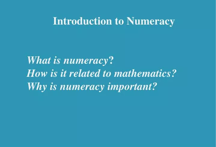 PPT - Introduction to Numeracy What is numeracy ? How is it related to ...