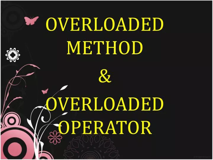 PPT - OVERLOADED METHOD & OVERLOADED OPERATOR PowerPoint Presentation ...