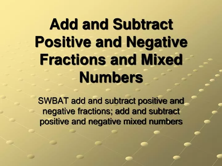 PPT - Add and Subtract Positive and Negative Fractions and Mixed Numbers PowerPoint Presentation ...