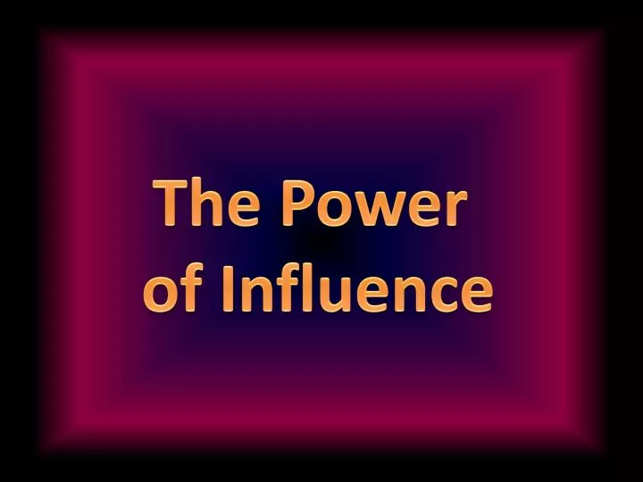 PPT - The Power of Influence PowerPoint Presentation, free download ...