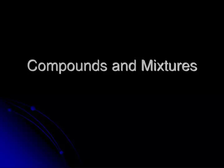 PPT - Compounds and Mixtures PowerPoint Presentation, free download ...
