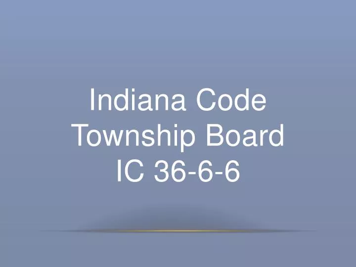 PPT - Indiana Code Township B oard IC 36-6-6 PowerPoint Presentation ...