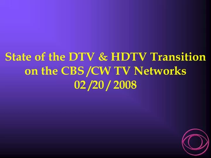 PPT - State of the DTV & HDTV Transition on the CBS /CW TV Networks 02 ...