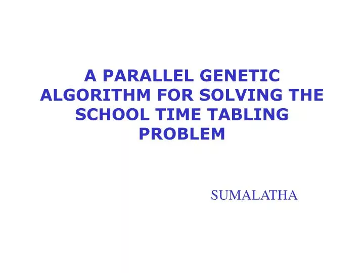 PPT - A PARALLEL GENETIC ALGORITHM FOR SOLVING THE SCHOOL TIME TABLING ...