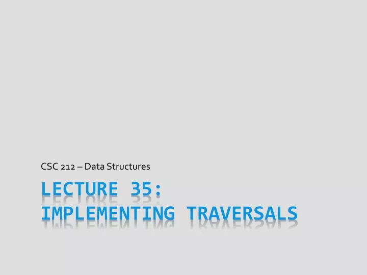 PPT - Lecture 35: Implementing Traversals PowerPoint Presentation, free ...