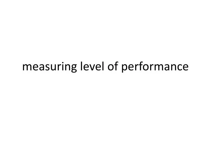 PPT - measuring level of performance PowerPoint Presentation, free ...