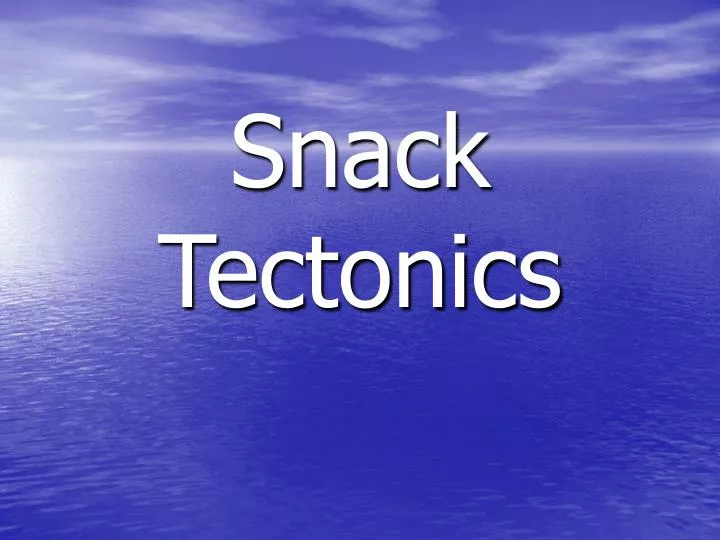PPT - Snack Tectonics PowerPoint Presentation, free download - ID:7060472