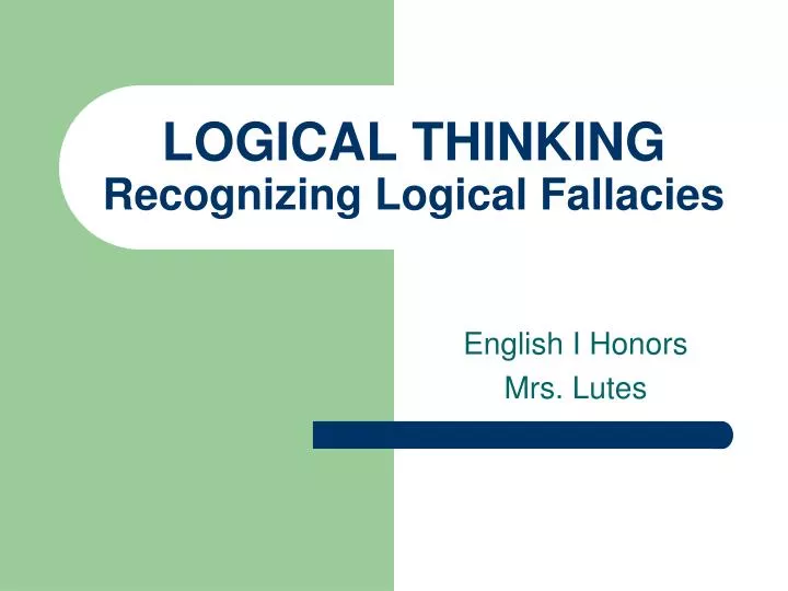 PPT - LOGICAL THINKING Recognizing Logical Fallacies PowerPoint Presentation - ID:7065079