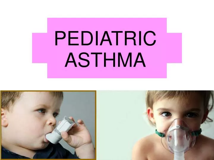 PPT - PEDIATRIC ASTHMA PowerPoint Presentation - ID:7066192