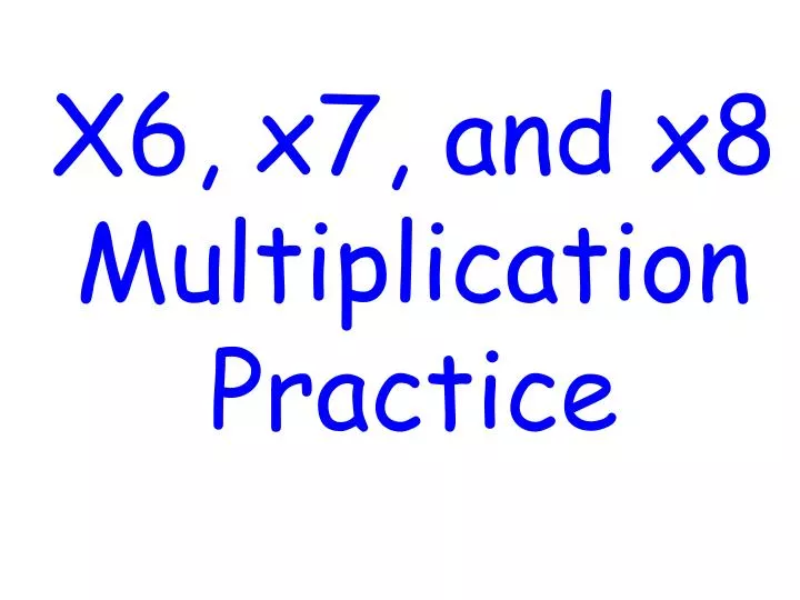 PPT - X6, x7, and x8 Multiplication Practice PowerPoint Presentation ...