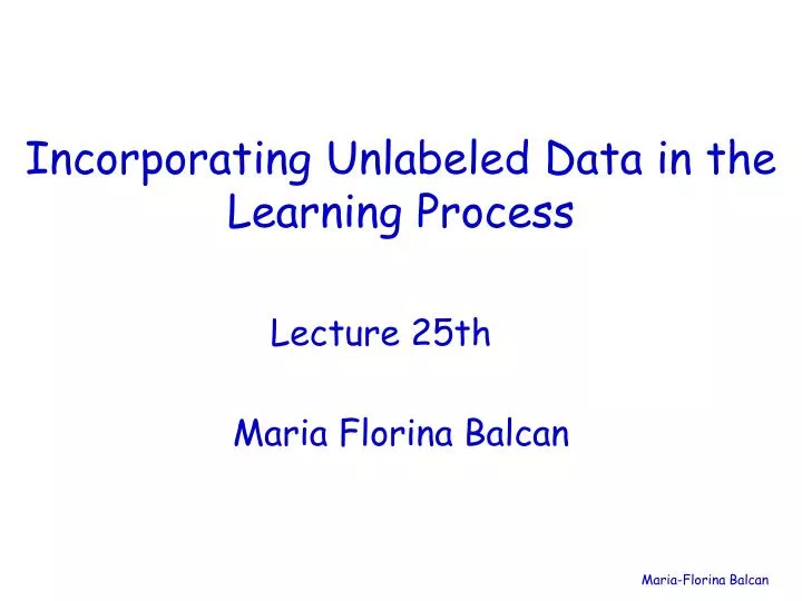 PPT - Incorporating Unlabeled Data in the Learning Process PowerPoint Presentation - ID:7082841