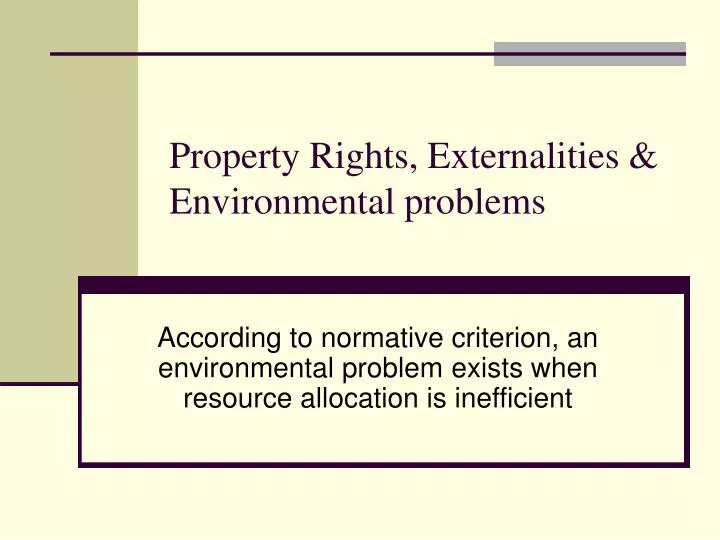 PPT - Property Rights, Externalities & Environmental problems ...