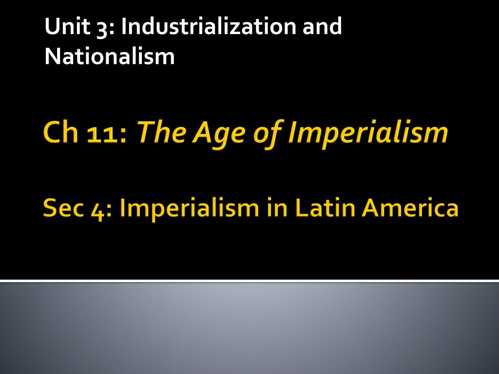 PPT - Ch 11: The Age of Imperialism Sec 4: Imperialism in Latin America ...
