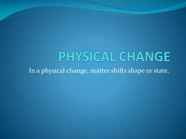 PPT - PHYSICAL CHANGE PowerPoint Presentation, free download - ID:7092514