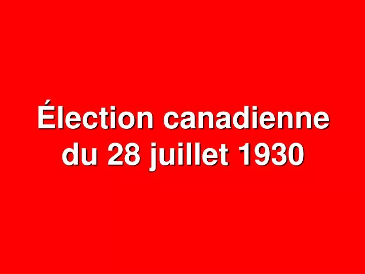 PPT - Élection canadienne du 28 juillet 1930 PowerPoint Presentation ...