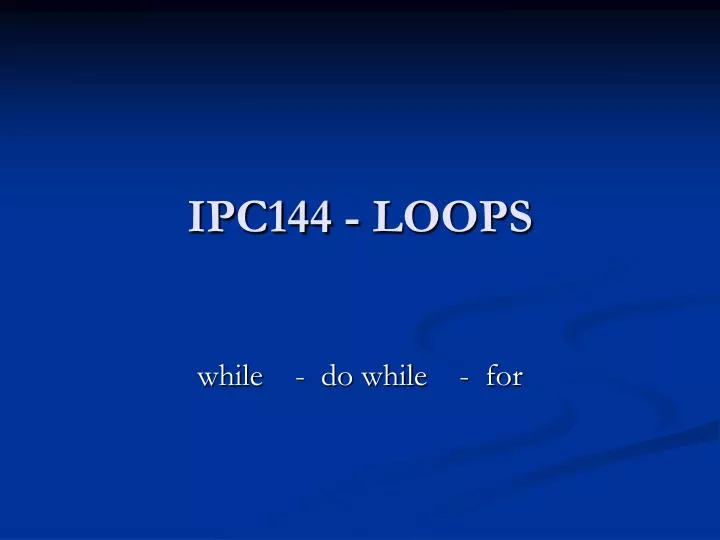 PPT - IPC144 - LOOPS PowerPoint Presentation, free download - ID:7096367