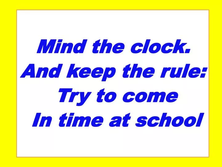PPT - Mind the clock. And keep the rule: Try to come In time at school ...