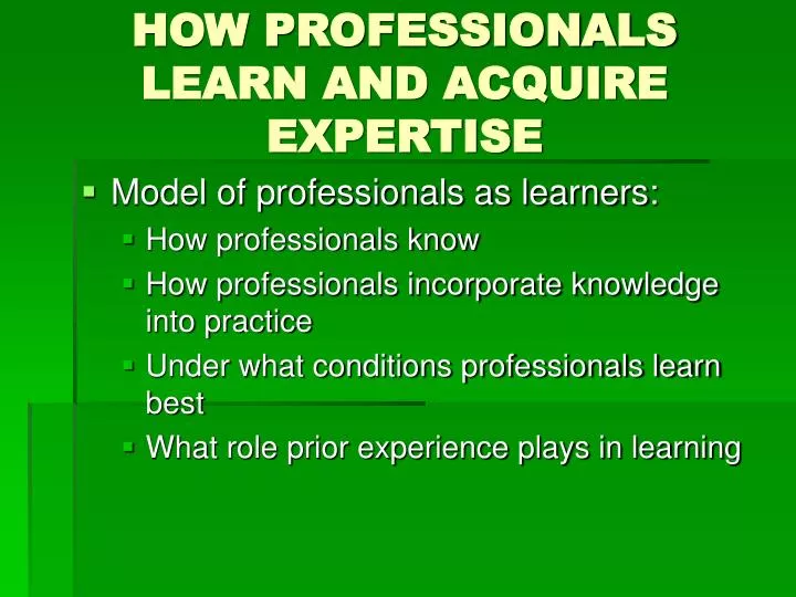 PPT - HOW PROFESSIONALS LEARN AND ACQUIRE EXPERTISE PowerPoint ...