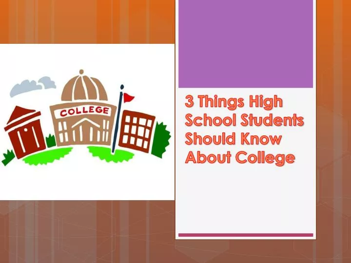 PPT - 3 Things High School Students Should Know About College ...