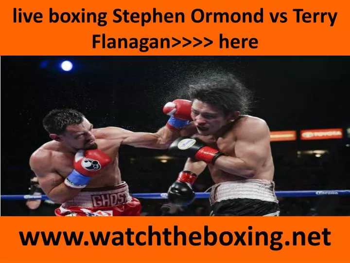 PPT - Stephen Ormond vs Terry Flanagan boxing sports @@@@}}} live PowerPoint Presentation - ID ...