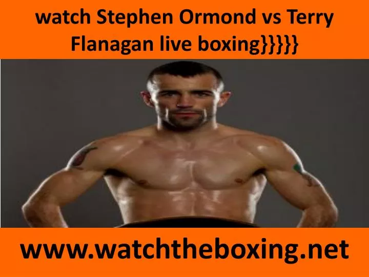 PPT - watch Terry Flanagan vs Stephen Ormond live boxing fight PowerPoint Presentation - ID:7124848